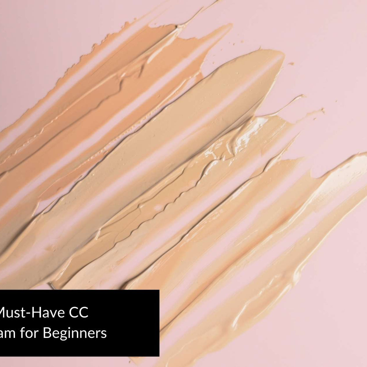 11 Must-Have CC Cream for Beginners – Roxie Cosmetics