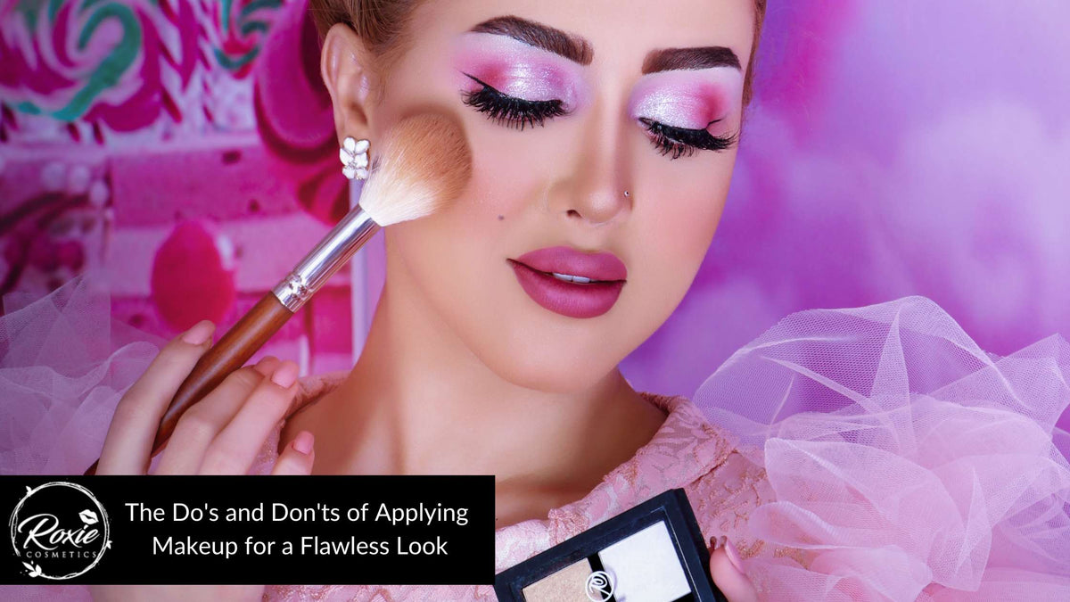The Do's and Don'ts of Applying Makeup for a Flawless Look – Roxie ...
