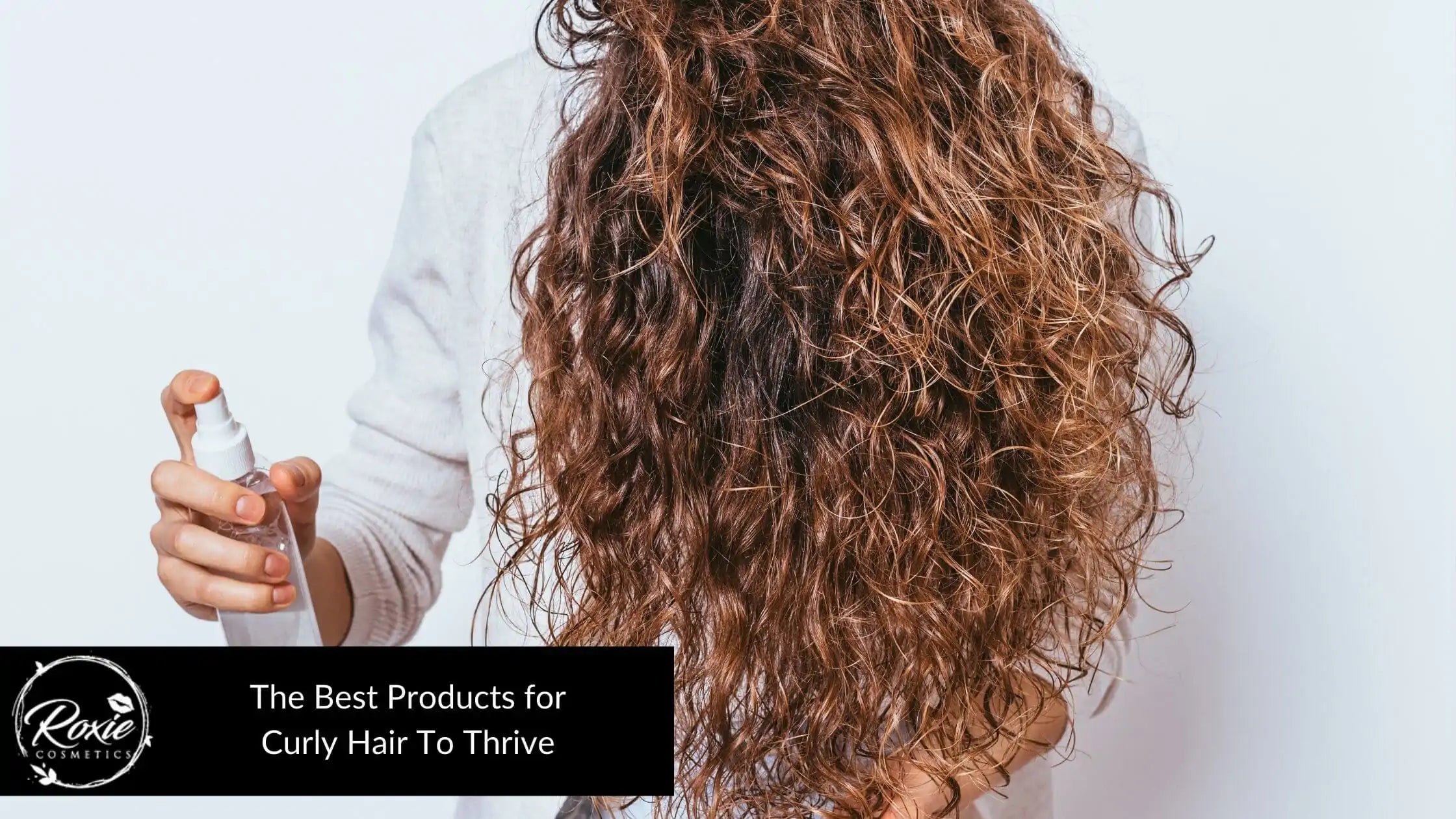 34 Best Products for Curly Hair To Thrive – Roxie Cosmetics