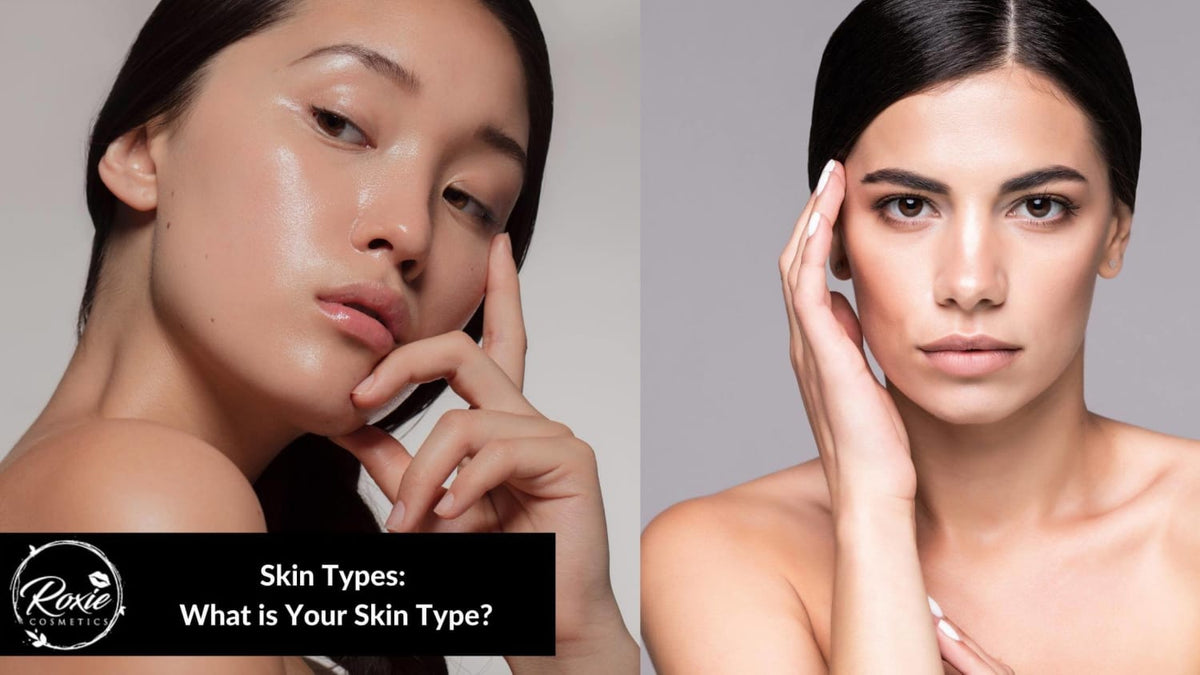 Skin Types: What is Your Skin Type? – Roxie Cosmetics